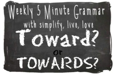 5 Minute Grammar Lesson - Toward? or Towards? - Simplify, Live, Love