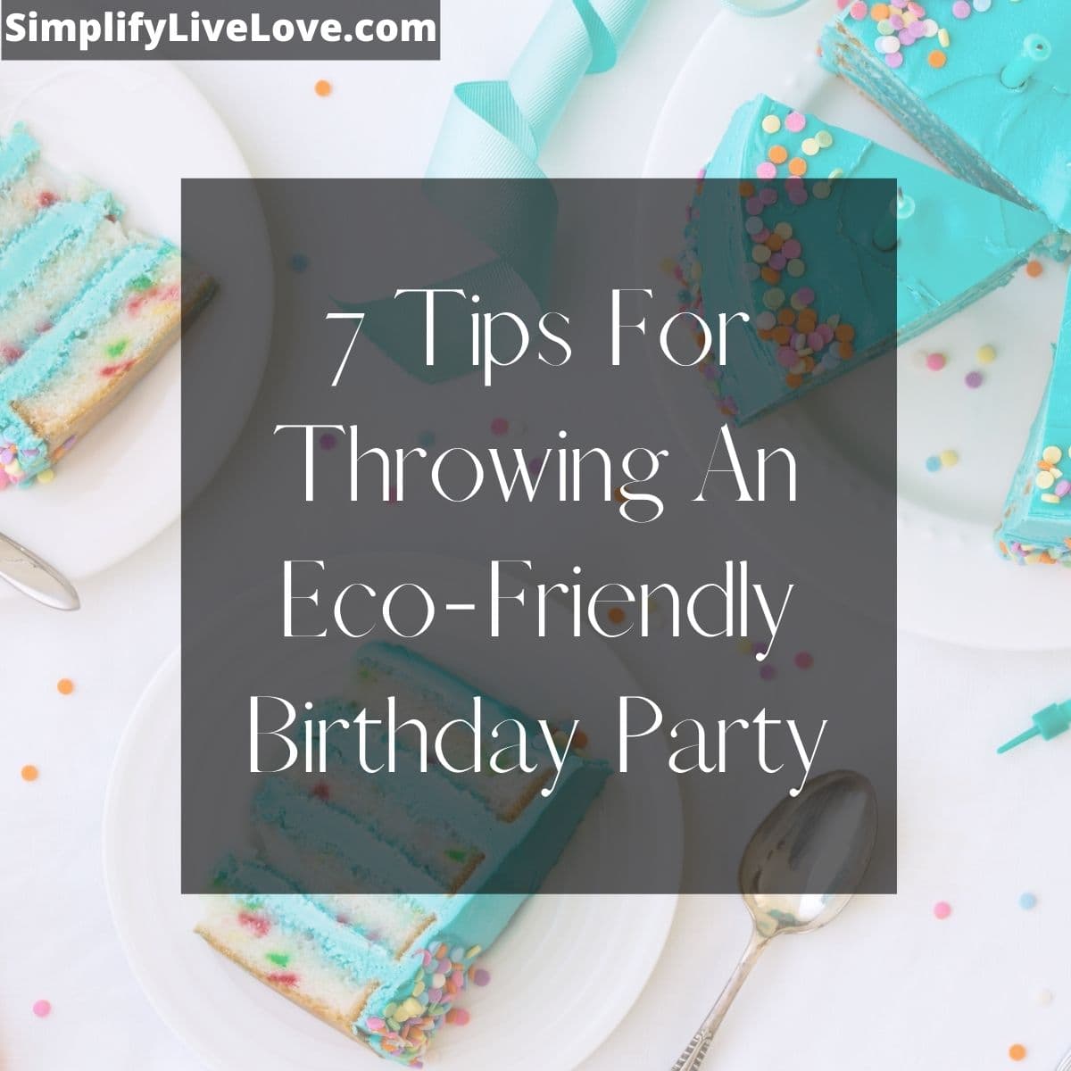 7 Tips for Throwing an Eco-Friendly Birthday Party - Simplify, Live, Love
